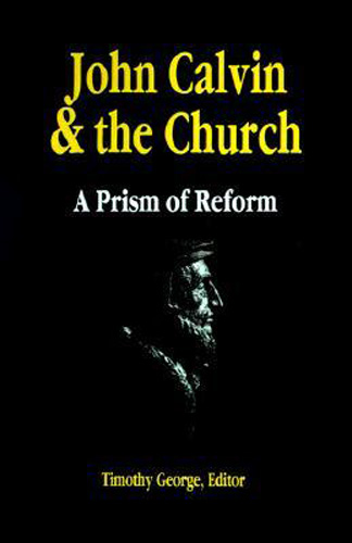 John Calvin and the Church: A Prism of Reform