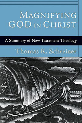 Magnifying God in Christ: A Summary of New Testament Theology